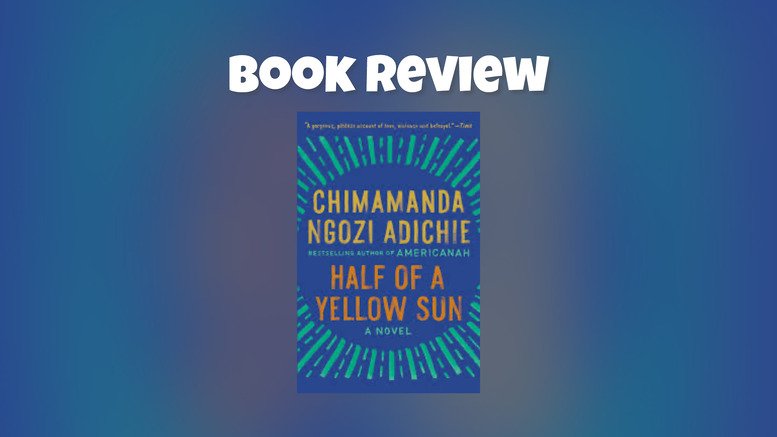 Half of a Yellow Sun by Chimamanda Ngozi Adichie Book Review - Verayea