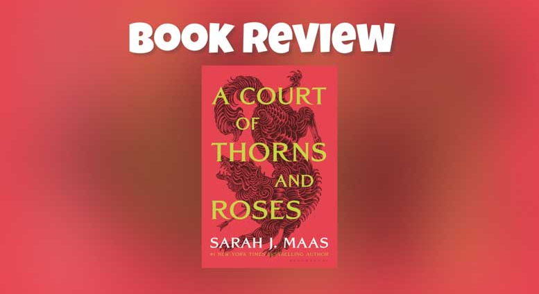 A Court of Thorns and Roses by Sarah J. Maas Book Review - Verayea