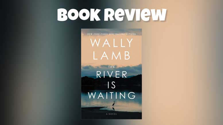 The River Is Waiting by Wally Lamb Book Review - Verayea